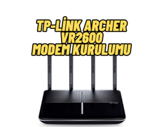 TP-Link Archer VR2600 Modem Kurulumu - zorluteknoloji