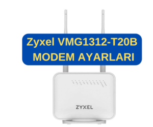 Zyxel VMG1312-T20B MODEM AYARLARI - zorluteknoloji