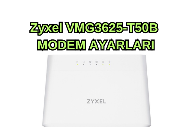 Zyxel VMG3625-T50B MODEM AYARLARI - zorluteknoloji