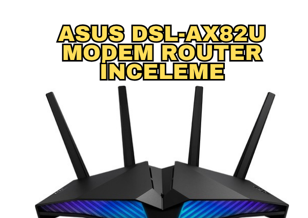 ASUS DSL-AX82U Modem Router inceleme - zorluteknoloji