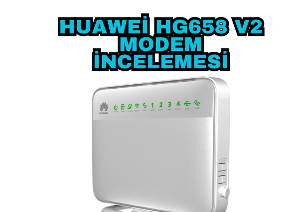 Huawei HG658 V2 MODEM İNCELEME - zorluteknoloji