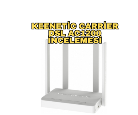 Keenetic Carrier DSL AC1200 Modem İncelemesi - zorluteknoloji