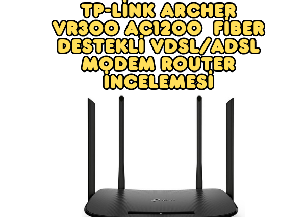 TP-Link Archer VR300 AC1200 Modem Router İncelemesi - zorluteknoloji